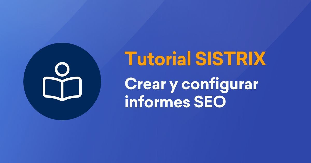 ¿Cómo crear y configurar informes en la herramienta SISTRIX? - SISTRIX