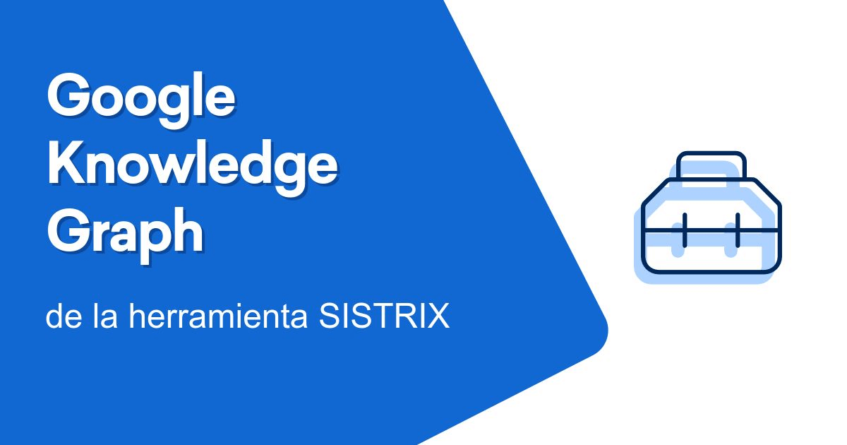 Google Knowledge Graph: ¿Cómo puede ayudar a mejorar mi SEO? - SISTRIX